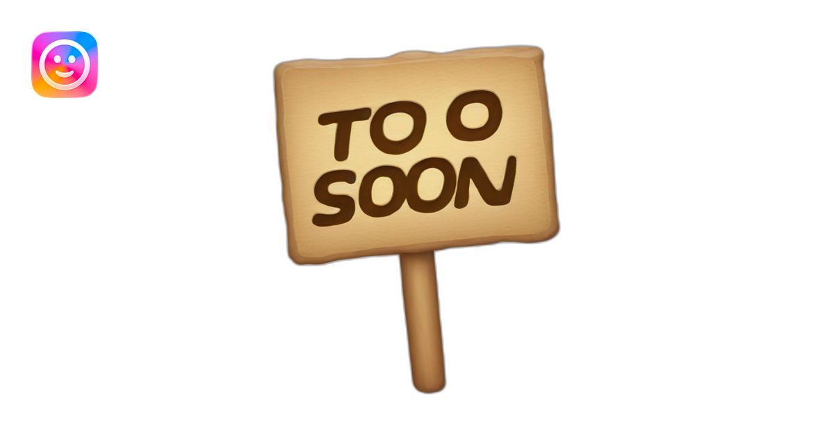 a sign that says too soon emoji | AI Emoji Generator